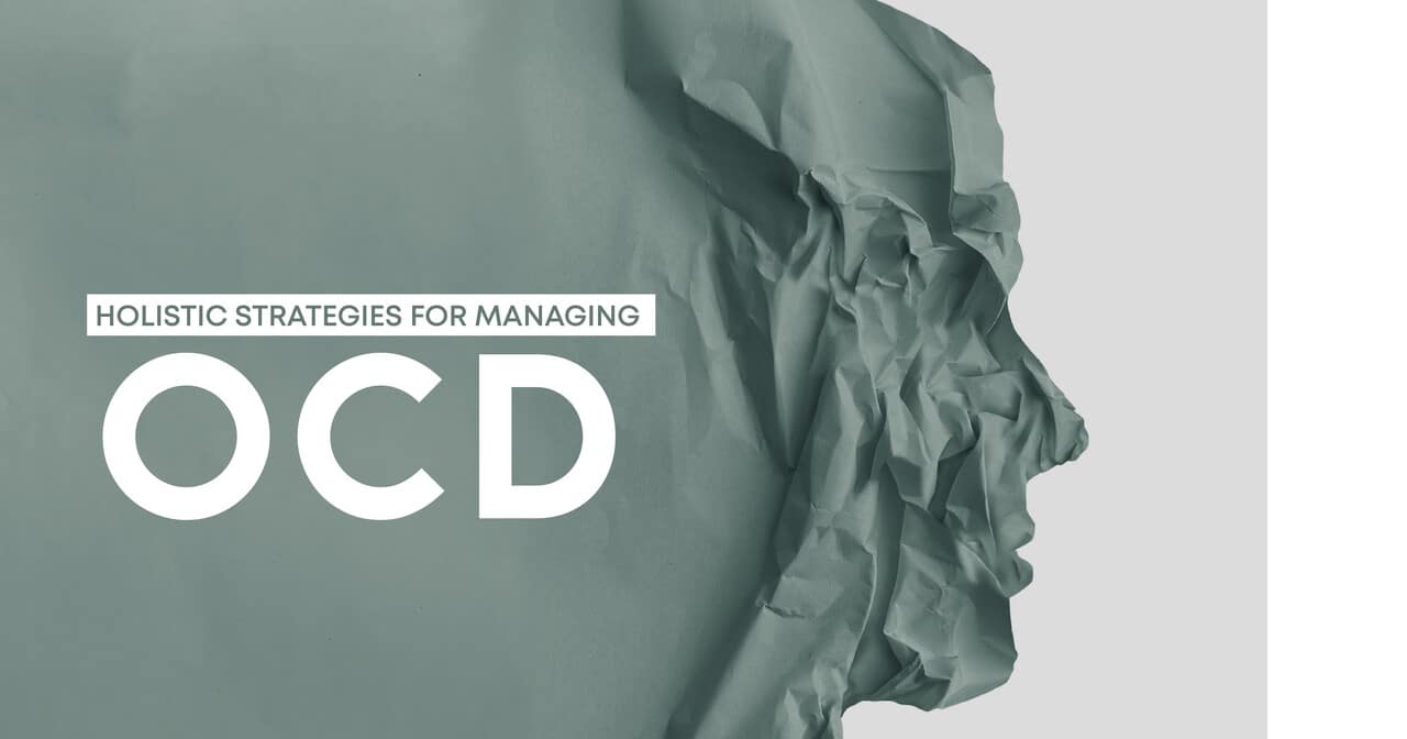 Holistic Strategies for Managing OCD: Effective Approaches